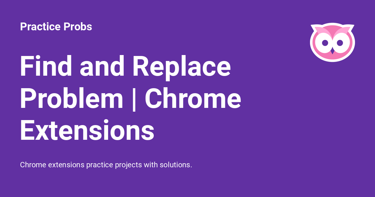 Find and Replace Problem | Chrome Extensions - Practice Probs