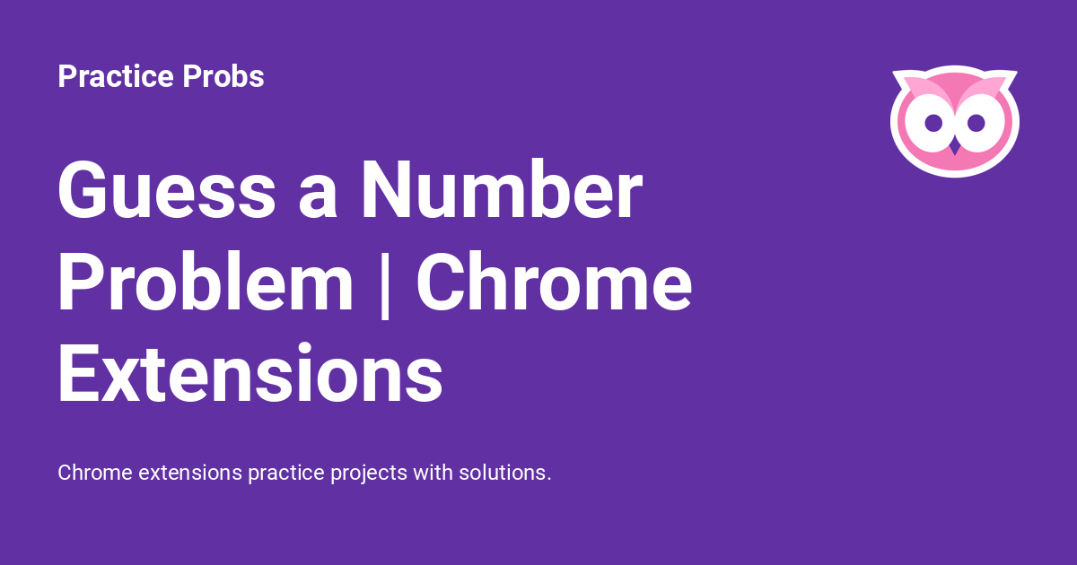 Guess a Number Problem | Chrome Extensions - Practice Probs