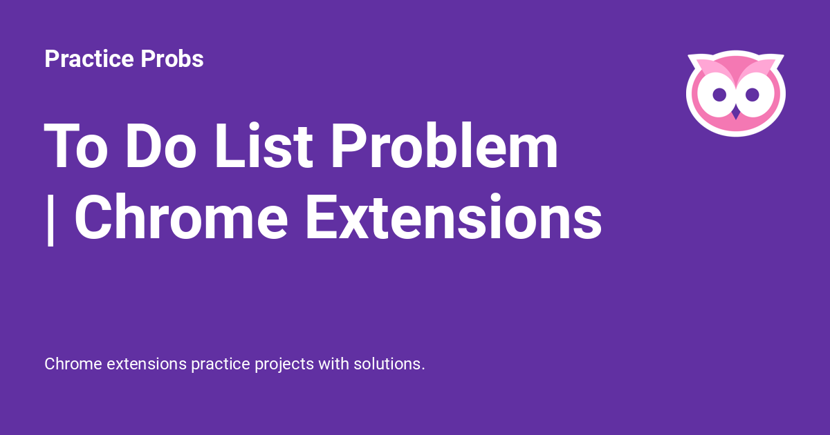 To Do List Problem | Chrome Extensions - Practice Probs