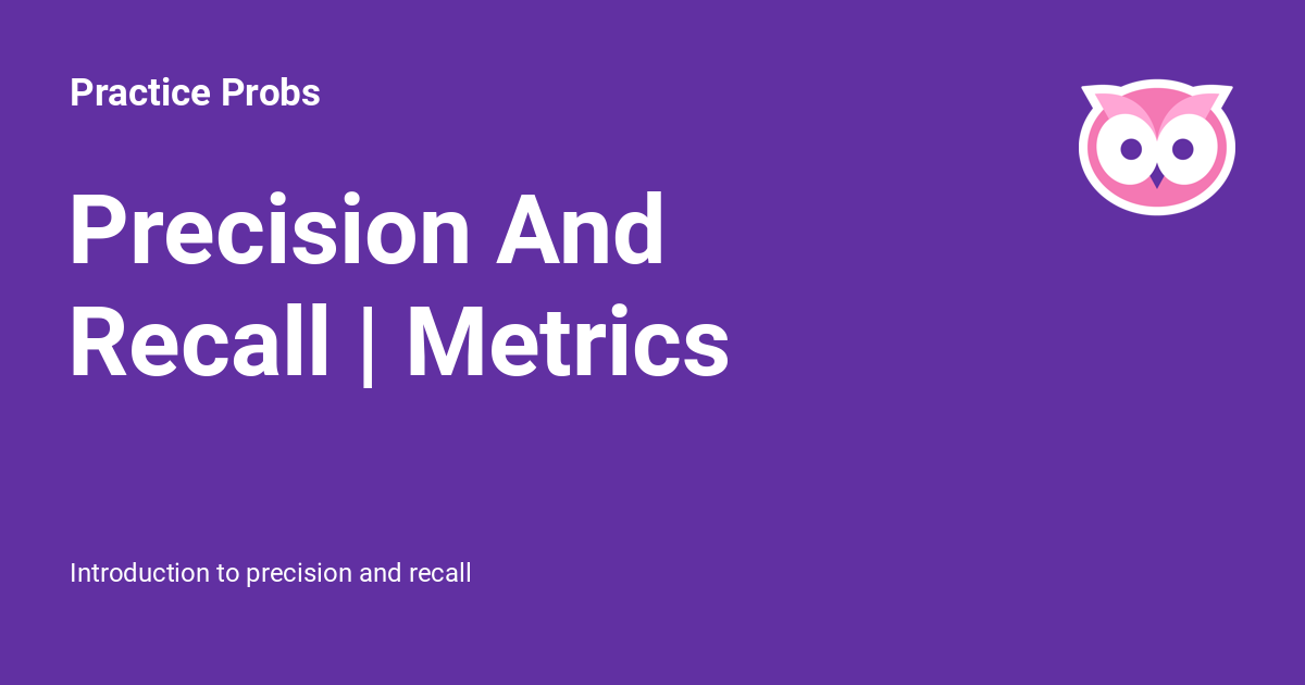 Precision And Recall | Metrics - Practice Probs
