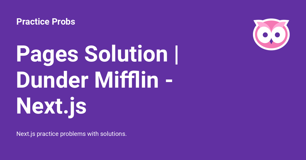 Pages Solution | Dunder Mifflin - Next.js - Practice Probs Pages Solution | Dunder Mifflin - Next.js - Practice Probs