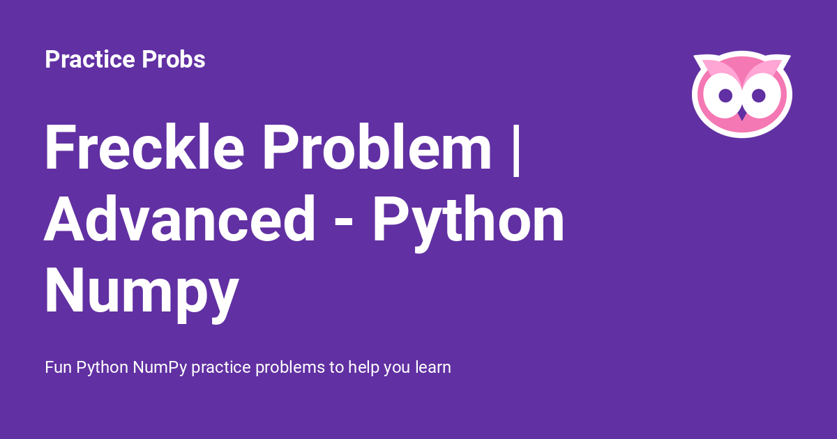 Freckle Problem | Advanced - Python Numpy - Practice Probs Freckle Problem | Advanced - Python Numpy - Practice Probs