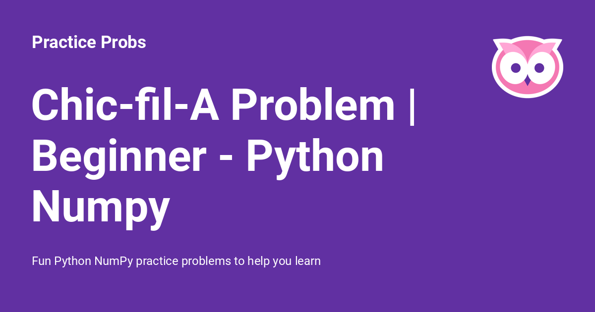 Chic-fil-A Problem | Beginner - Python Numpy - Practice Probs