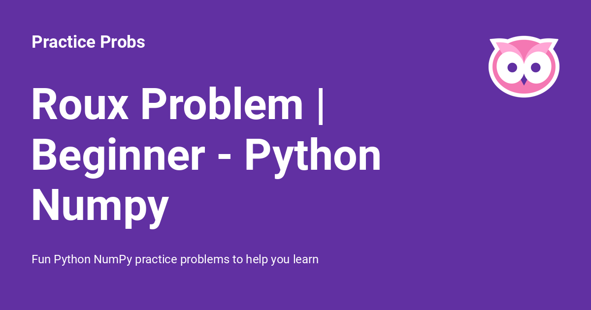 Roux Problem | Beginner - Python Numpy - Practice Probs Roux Problem | Beginner - Python Numpy - Practice Probs