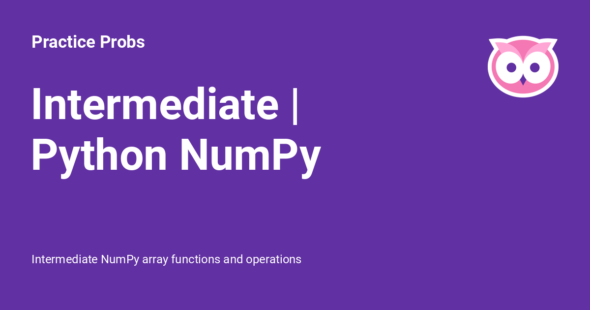 Intermediate | Python NumPy - Practice Probs Intermediate | Python NumPy - Practice Probs
