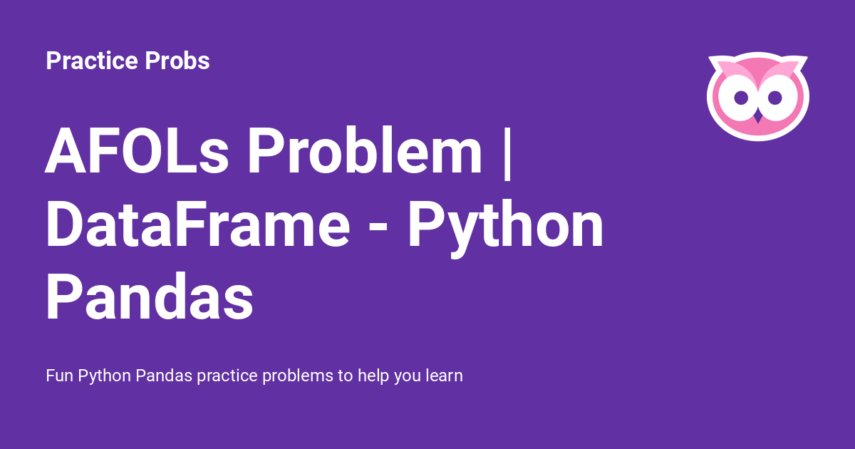 AFOLs Problem | DataFrame - Python Pandas - Practice Probs