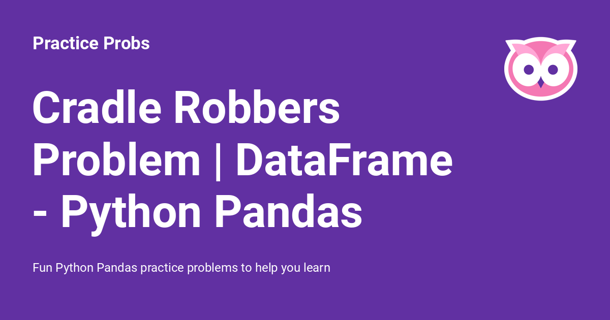 Cradle Robbers Problem | DataFrame - Python Pandas - Practice Probs