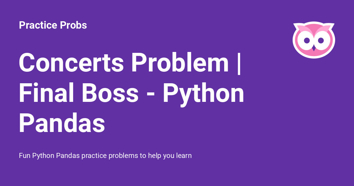 Concerts Problem | Final Boss - Python Pandas - Practice Probs