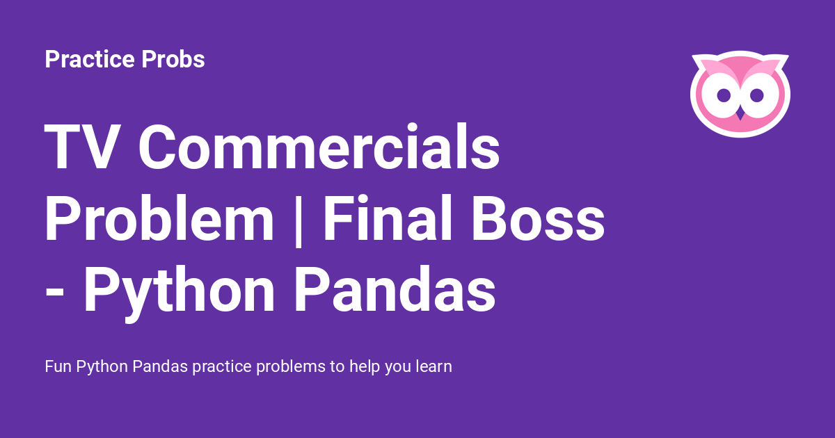 TV Commercials Problem | Final Boss - Python Pandas - Practice Probs