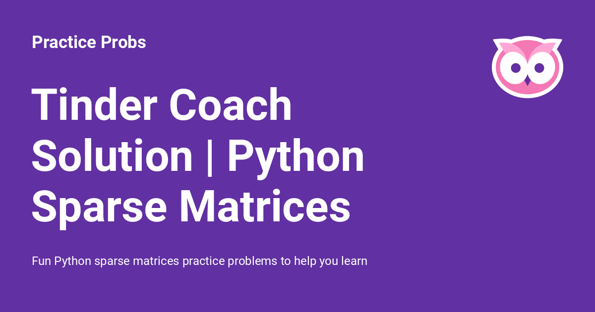 Tinder Coach Solution | Python Sparse Matrices - Practice Probs
