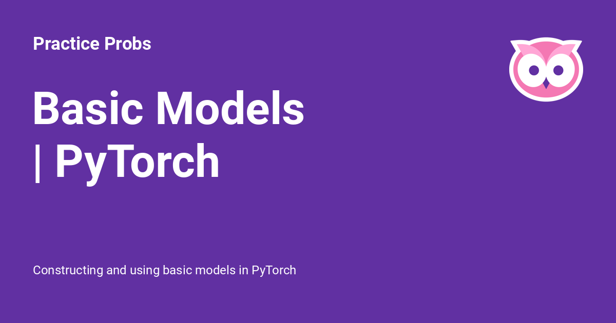 Basic Models | PyTorch - Practice Probs