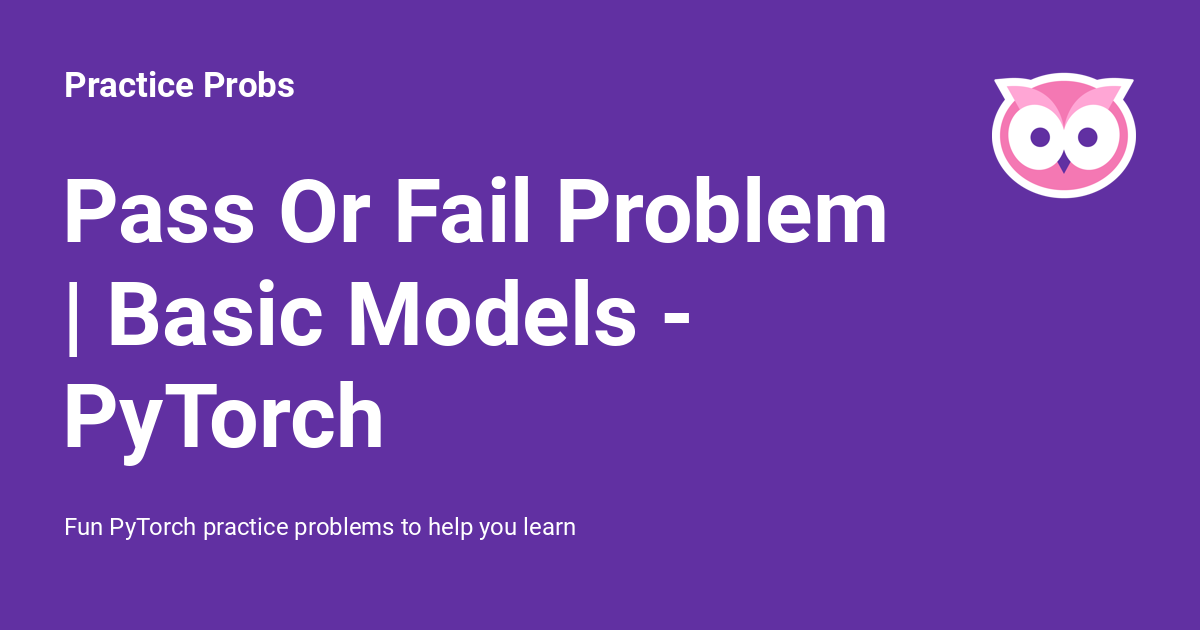 Pass Or Fail Problem Basic Models Pytorch Practice Probs 0921