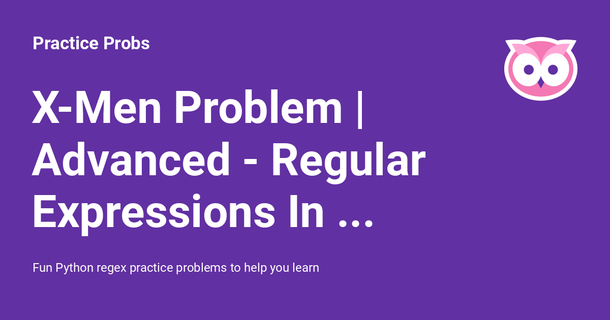 X-Men Problem | Advanced - Regular Expressions In Python - Practice Probs