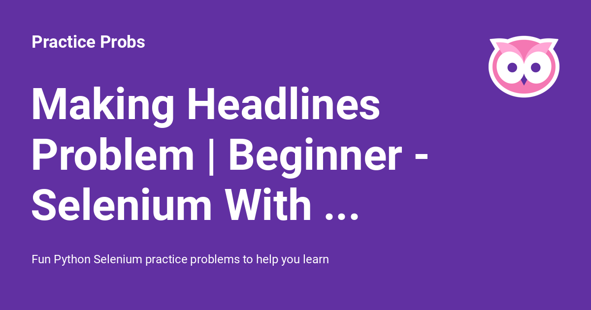 Making Headlines Problem | Beginner - Selenium With Python - Practice Probs