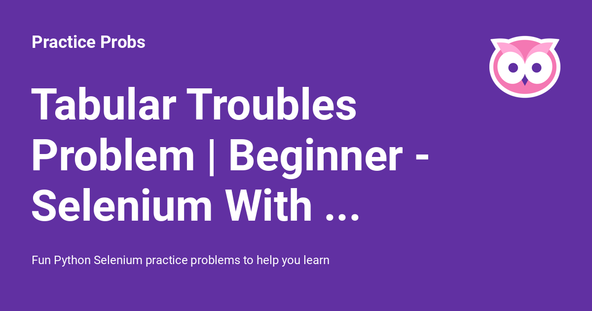 Tabular Troubles Problem Beginner Selenium With Python Practice Probs 6558